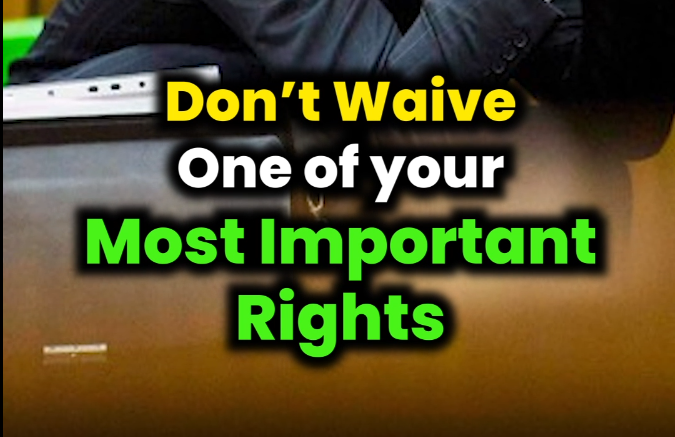 Don't waive one of your most important rights | Criminal Defense Lawyer ...